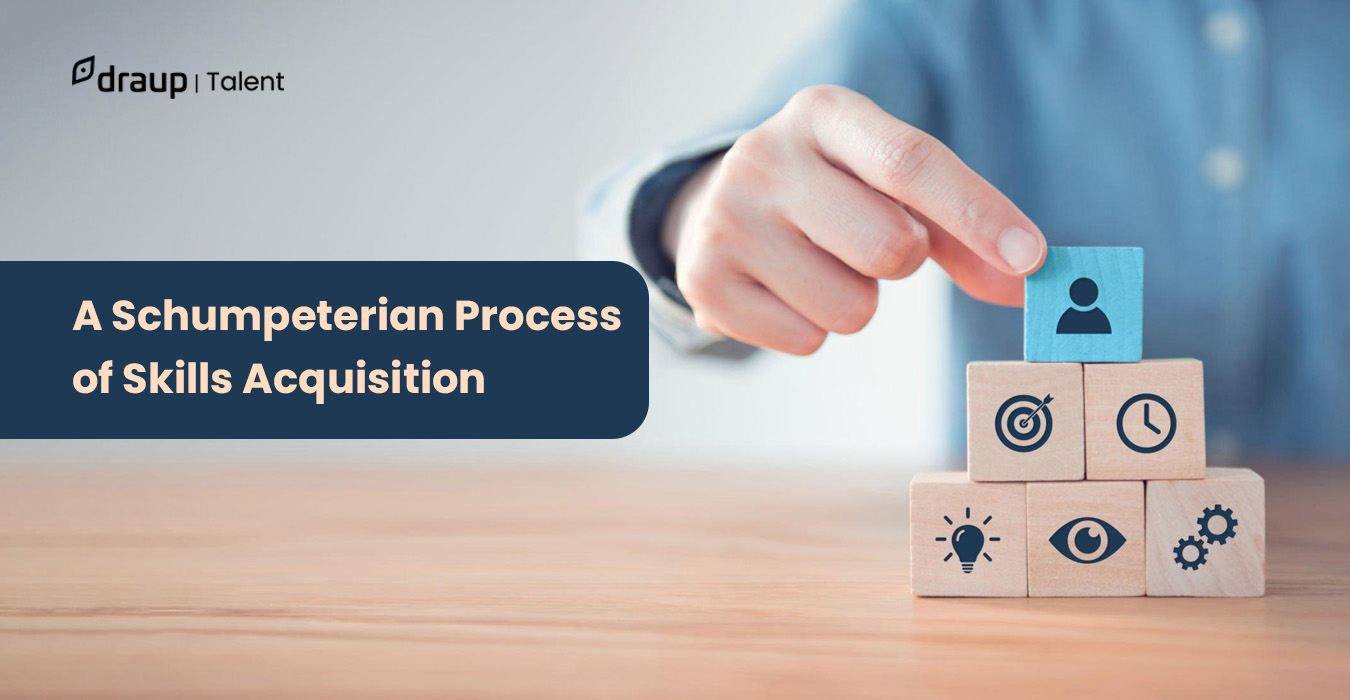 A Schumpeterian Process of Skills Acquisition - Draup